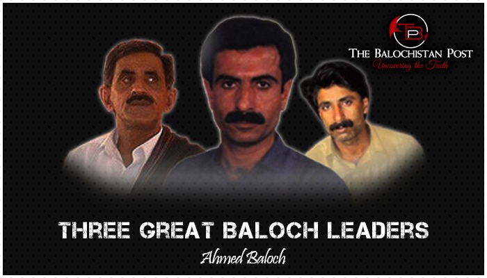 Three Great Baloch Leaders - Ahmed Baloch | The Balochistan Post