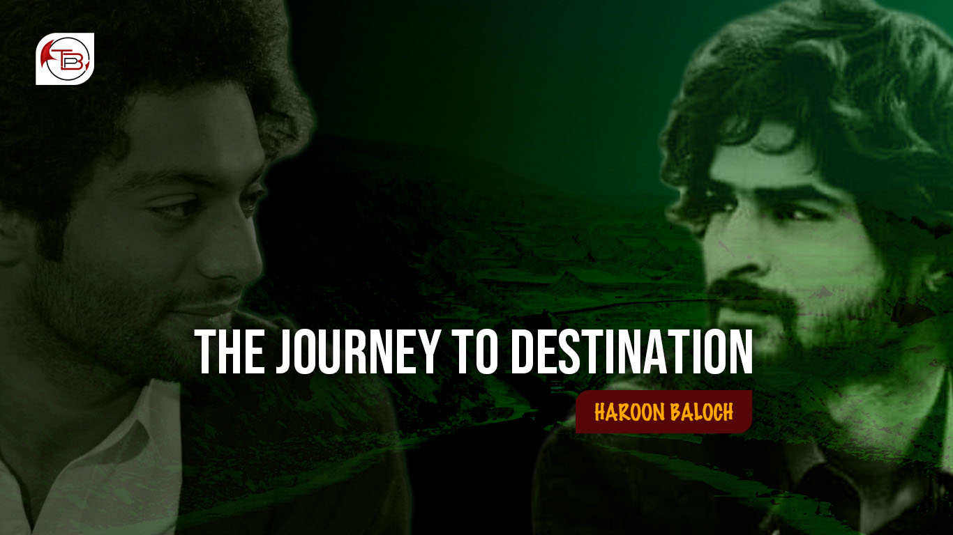 The Journey to Destination - Haroon Baloch | The Balochistan Post