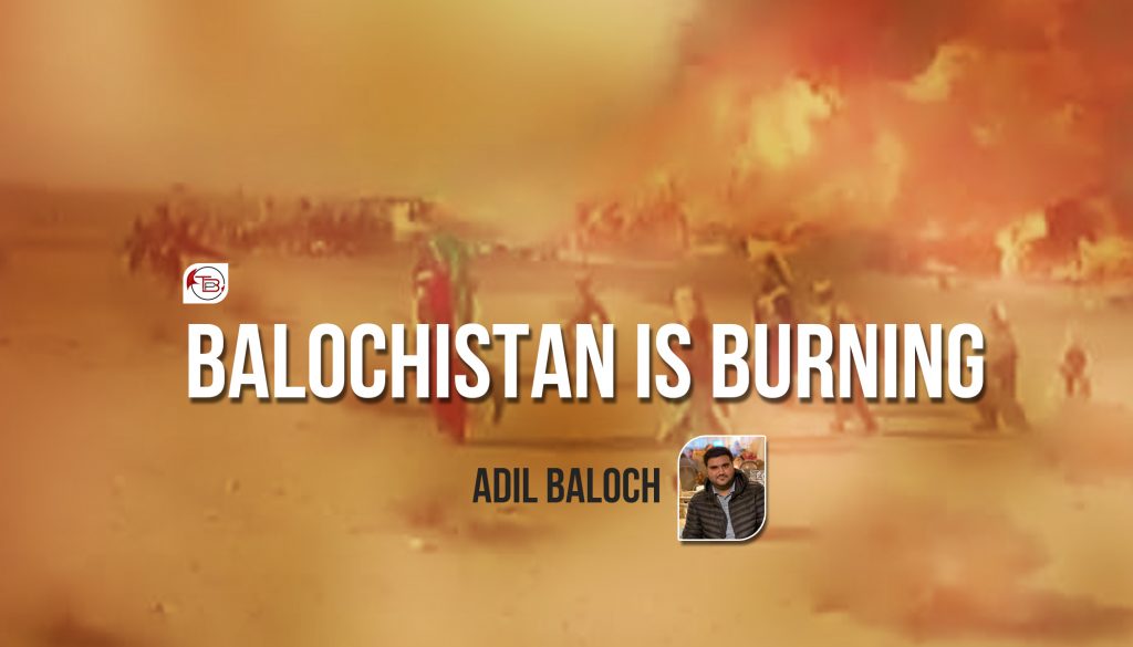 Balochistan is burning - Adil Baloch | The Balochistan Post