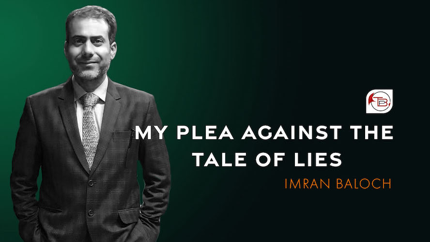 My Plea Against The Tale of Lies - Imran Baloch | The Balochistan Post