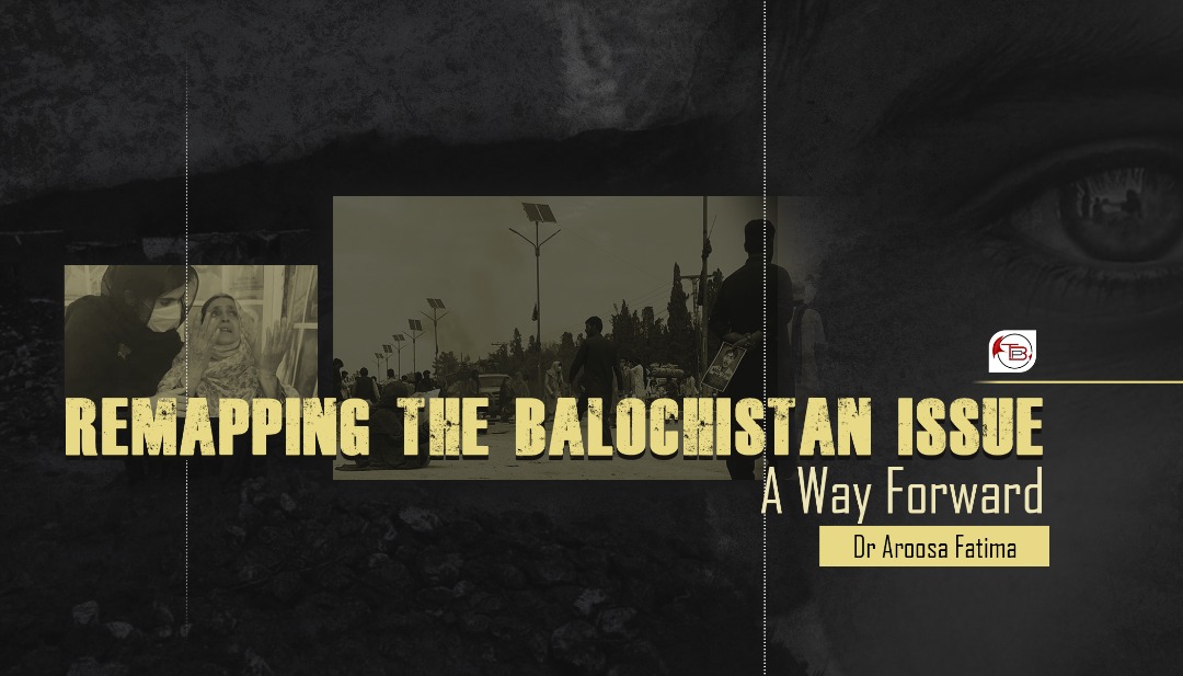 Remapping the Balochistan Issue: A Way Forward - Dr Aroosa Fatima | The ...