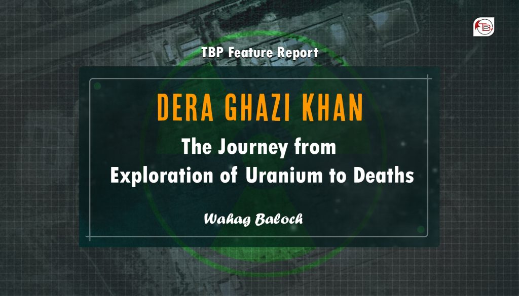 Dera Ghazi Khan: The Journey from Exploration of Uranium to Deaths - TBP Feature Report | The ...